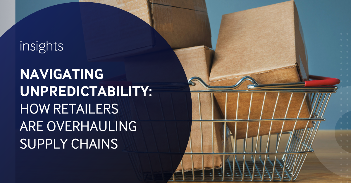 Navigating Unpredictability: How Retailers Are Overhauling Supply Chains